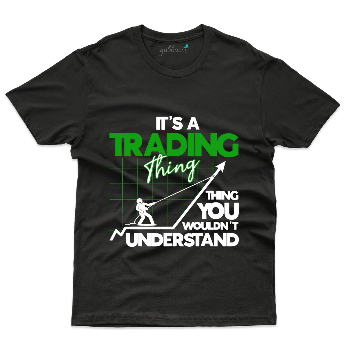 Its a Trading Things T-Shirt - Stock Market Tee Collection | Gubbacci